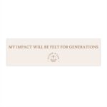 Affirmation Bumper Sticker in Legacy - My Impact Will Be Felt For ...